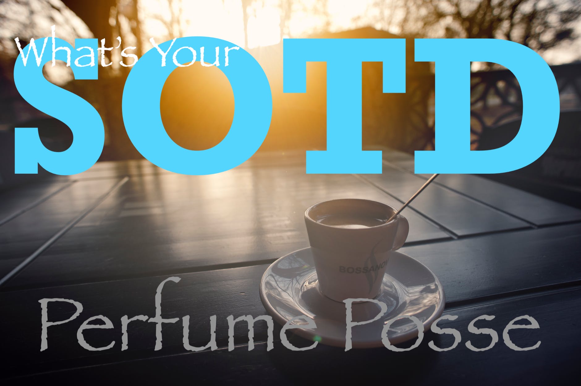 SOTD 20.3.2020 | Perfume Posse SOTD is where we share our lives